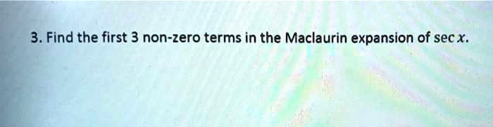SOLVED: 3. Find the first 3 non-zero terms in the Maclaurin expansion of sec x.