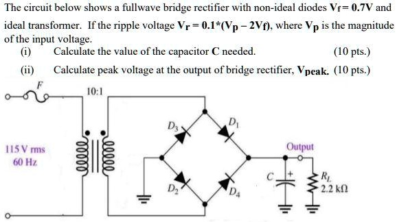The circuit below shows a fullwave bridge rectifier with non-ideal diodes Vr = 0.7V and ideal ...