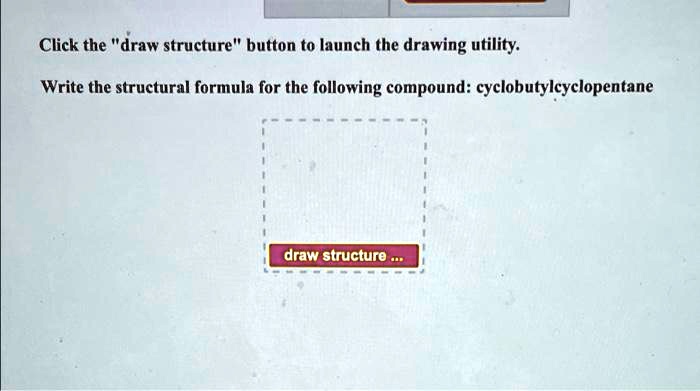 SOLVED: Click the "draw structure" button to launch the drawing utility. Write the structural ...