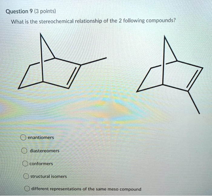 SOLVED: Question 9 (3 points) What is the stereochemical relationship ...