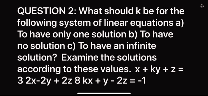 SOLVED: QUESTION 2: What should k be for the following system of linear ...