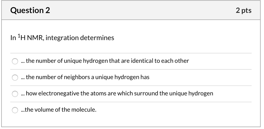 SOLVED: Question 2 2 pts In 1H NMR, integration determines the number ... SOLVED: Question 2 2 pts In 1H NMR, integration determines the number ...
