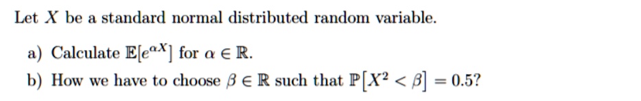 SOLVED: Let X be a standard normal distributed random variable. a) Calculate Ele"-Y] for eR b ...