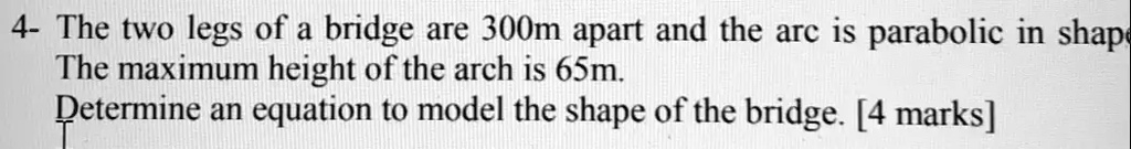 SOLVED: 4- The two legs of a bridge are 300m apart and the arc is ...
