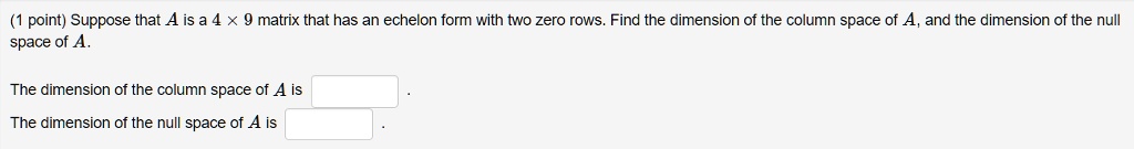 SOLVED: point) Suppose that A is a 4 x 9 matrix that has an echelon form wlth two zero rows ...