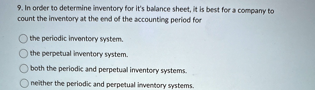 9. In order to determine inventory for it's balance sheet, it is best ...