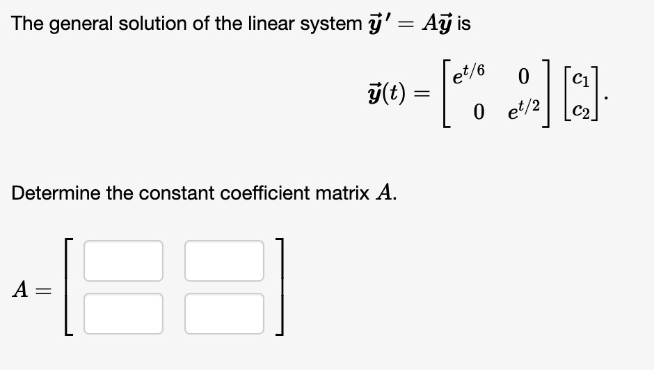 SOLVED: The general solution of the linear system y' = Ay is et/6 ?)h Determine the constant ...