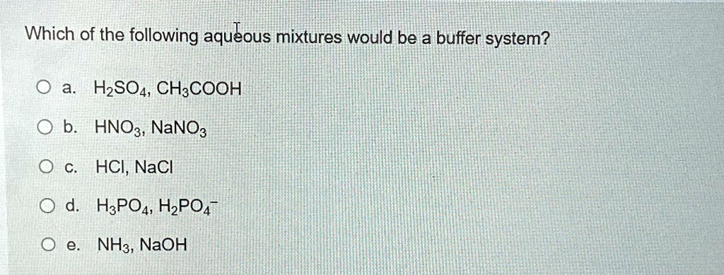 Which of the following aqueous mixtures would be a buffer system? Oa. H2SO4, CH3COOH Ob. HNO3 ...