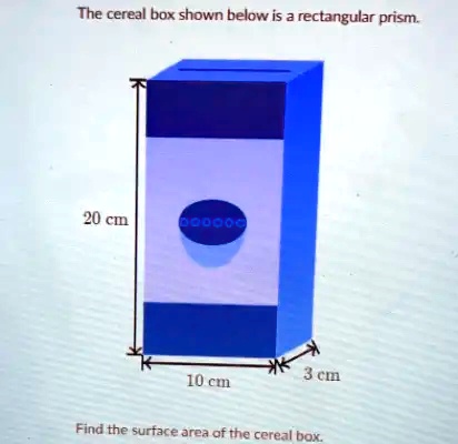 SOLVED: The cereal box shown below is rectangular prism: 20 cm 30ad 10 ...