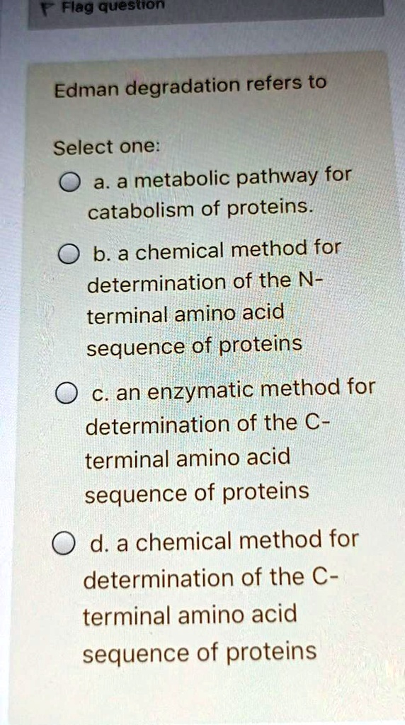 SOLVED: Flag question Edman degradation refers to Select one: a.a ...