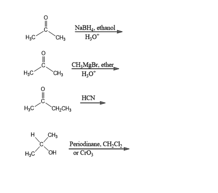 H3C CH3 O=C NaBH4, ethanol H3O+ H3C CH3 O=C CH3MgBr, ether H3O+ H3C O=C ...