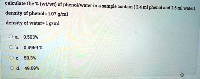 calculate the % (wt/wt) of phenol/water in a sample contain (2.4 ml ...