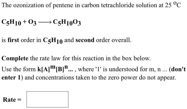 SOLVED: The ozonization of pentene in carbon tetrachloride solution at 25Â°C C6H10 + O3 C6H10O3 ...