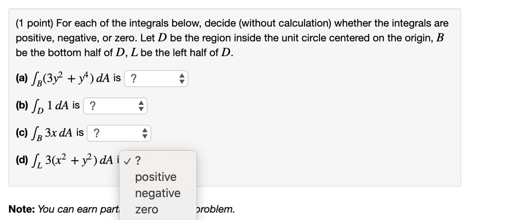 SOLVED:(1 point) For each of the integrals below; decide (without calculation) whether the ...
