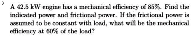 SOLVED: A 42.5 kW engine has a mechanical efficiency of 85%. Find the ...