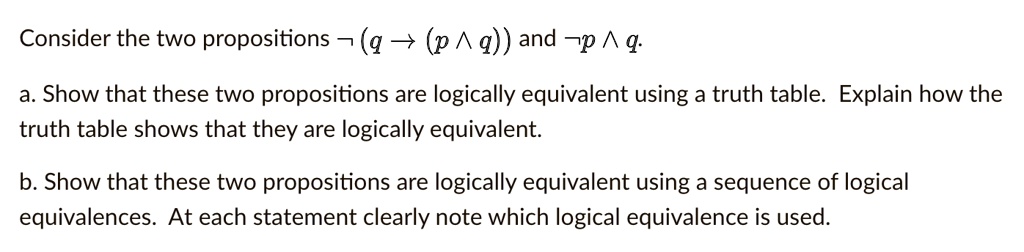 SOLVED: Consider the two propositions (q = (p ^ 9)) and p ^g: a. Show that these two ...