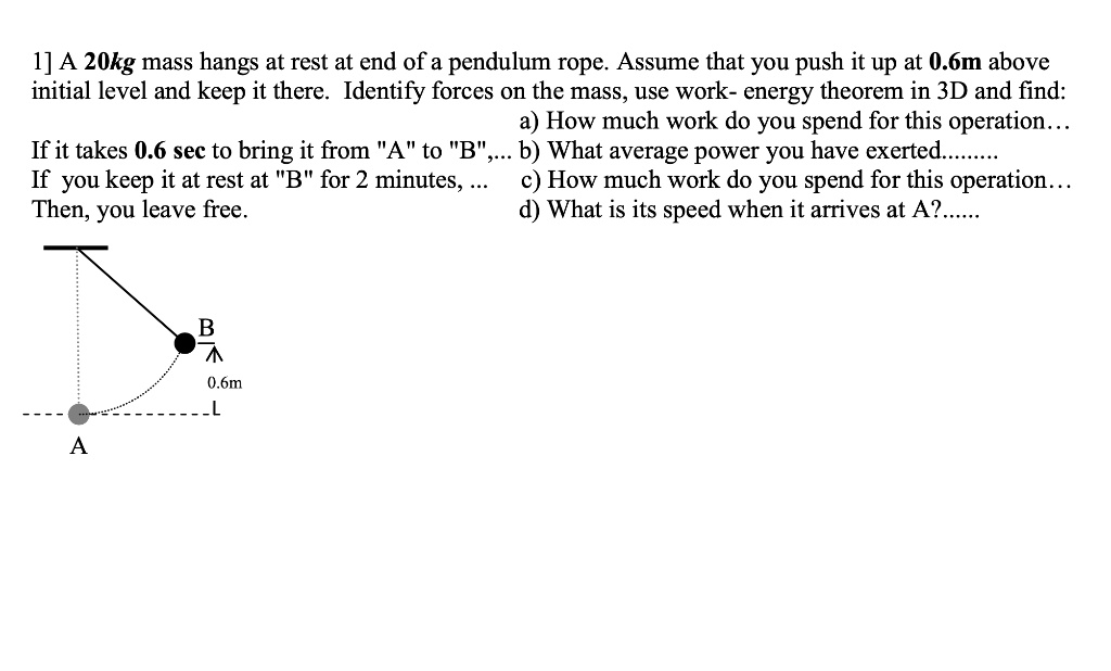 1 a 20kg mass hangs at rest at end of a pendulum rope assume that you ...