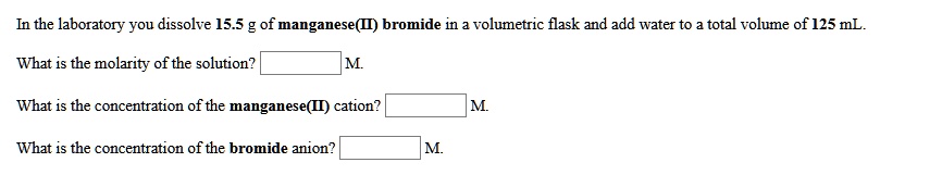 SOLVED: In the laboratory, you dissolve 15.5 g of manganese(II) bromide ...