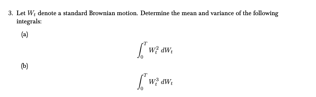 SOLVED: 3. Let Wt denote a standard Brownian motion. Determine the mean ...