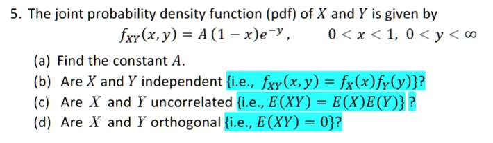 SOLVED: 5. The joint probability density function (pdf) of X and Y is given by fxy(x,y) = A(1 ...
