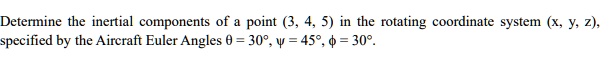 Determine the inertial components of a point (3, 4, 5) in the rotating ...