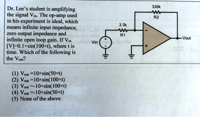 SOLVED: Dr.Lee's student is amplifying the signal Vin-The op-amp used ...