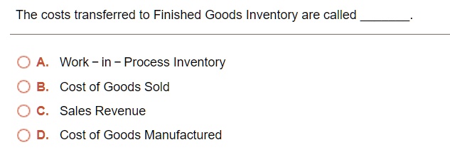 SOLVED: The costs transferred to Finished Goods Inventory are called 0 ...