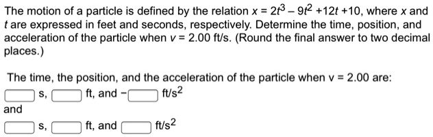 SOLVED: The motion of a particle is defined by the relation x = 2t^3 + 912 + 12t + 10, where x ...