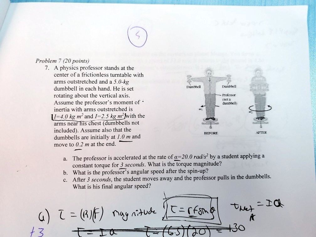 Problem 7 (20 points) 7. A physics professor stands at the center of a ...