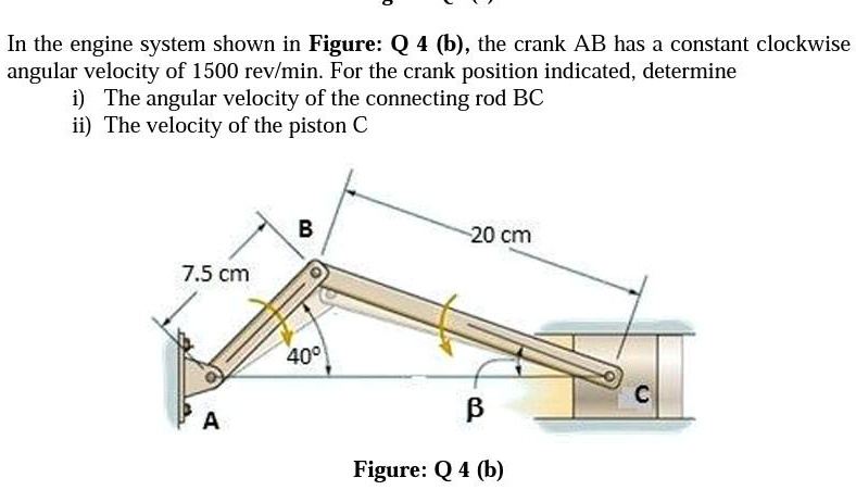 In the engine system shown in Figure: Q 4 (b), the crank AB has a constant clockwise angular ...