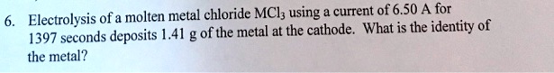6. Electrolysis of a molten metal chloride MCl3 using a current of 6.50 ...
