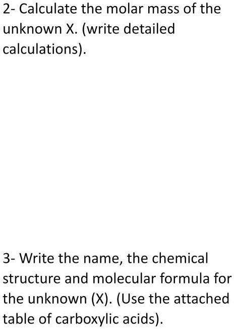 SOLVED: 2- Calculate the molar mass of the unknown X. (write detailed calculations): 3- Write ...
