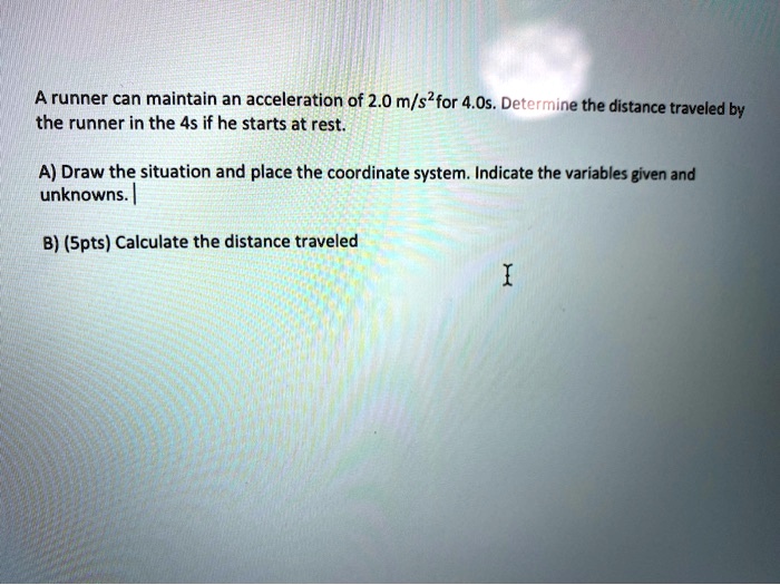 A runner can maintain an acceleration of 2.0 m/s² for 4.0s. Determine ...