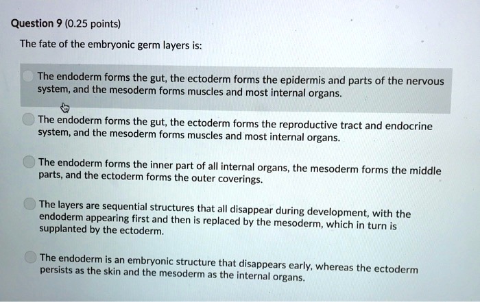 Solved The Fate Of The Embryonic Germ Layers Is The Endoderm Forms The Gut The Ectoderm Forms