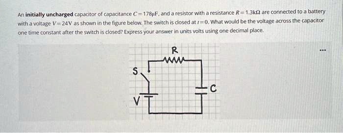 SOLVED: Texts: An initially uncharged capacitor of capacitance C = 178 F and a resistor with a ...