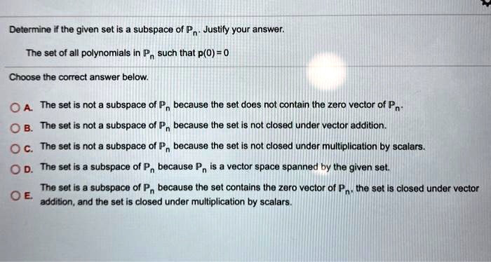 SOLVED: Determine if the given set is a subspace of Pn. Justify your answer: The set of all ...