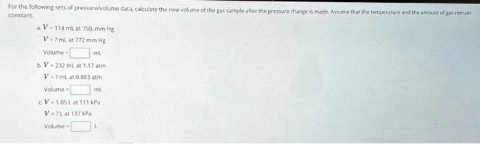 For the following sets of pressure/volume data, calculate the new volume of the gas sample after ...