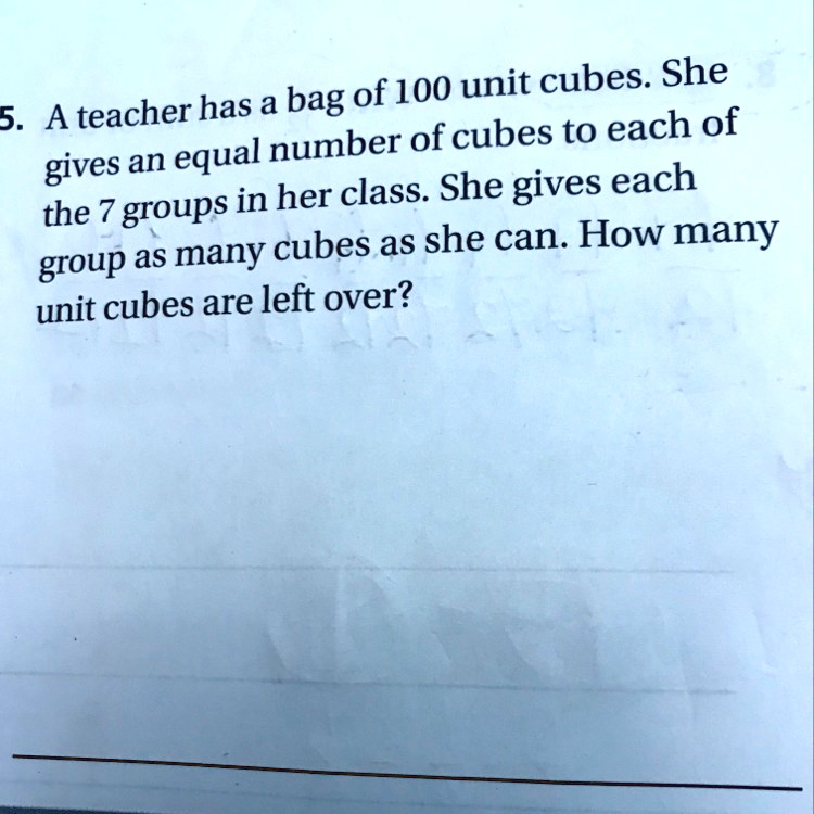 SOLVED: A teacher has a bag of 100 unit cubes. She gives an equal ...