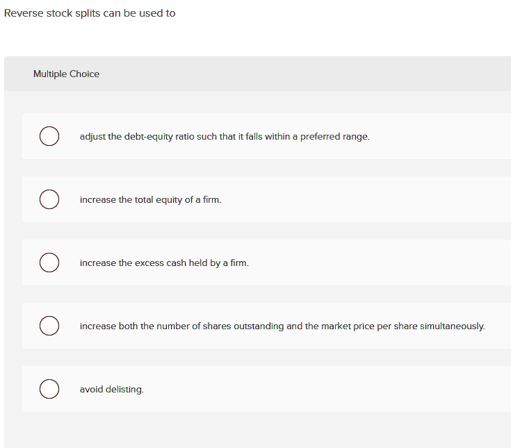 SOLVED: Reverse stock splits can be used to: - Adjust the debt-equity ...