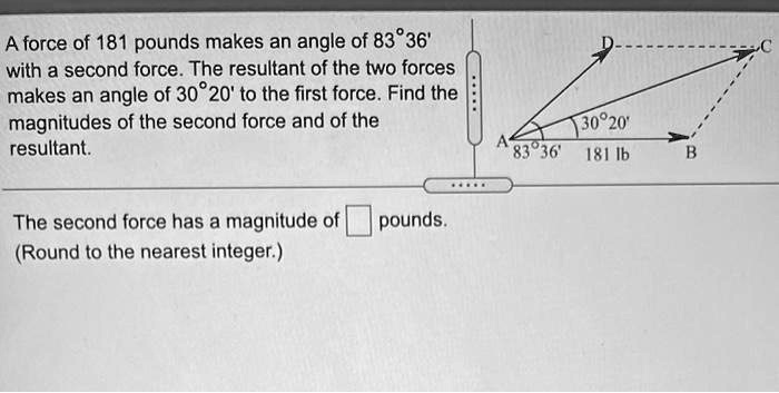 SOLVED: A force of 181 pounds makes an angle of 83936' with a second ...