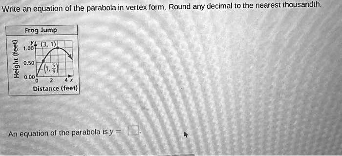 SOLVED: Write an eguation of the parabola in vertex form.Round any ...