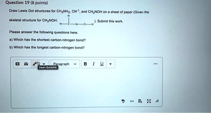 SOLVED: Question 19 (8 points) Draw Lewis Dot structures for CH3NH2, CN ...