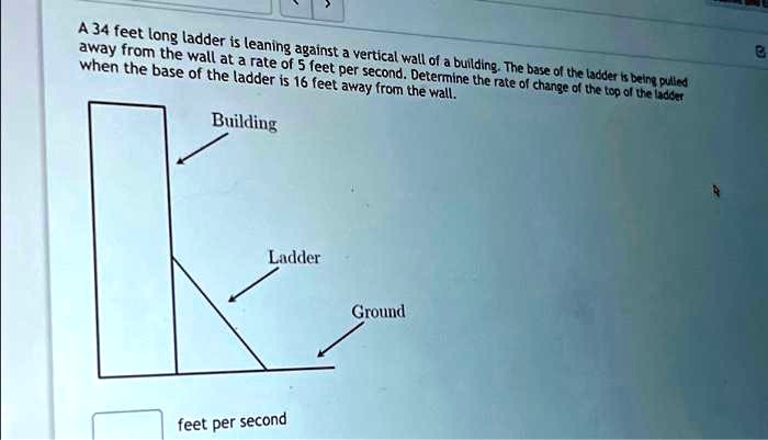 A 34 feet long ladder is leaning against a vertical wall of a building ...