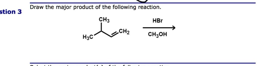 Question 3: Draw the major product of the following reaction. CH3 HBr CH3OH