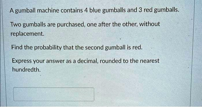 SOLVED: A gumball machine contains 4 blue gumballs and 3 red gumballs ...