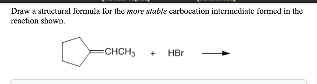 SOLVED: Draw structural formula for the more stable carbocation intermediate formed in the ...