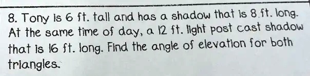 SOLVED: 8. Tony Is 6 ft. tall and has a shadow that Is 8 ft long: At ...