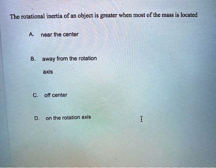 Solved The Rotational Inertia Ofan Object Is Greater When Most Of The 1751