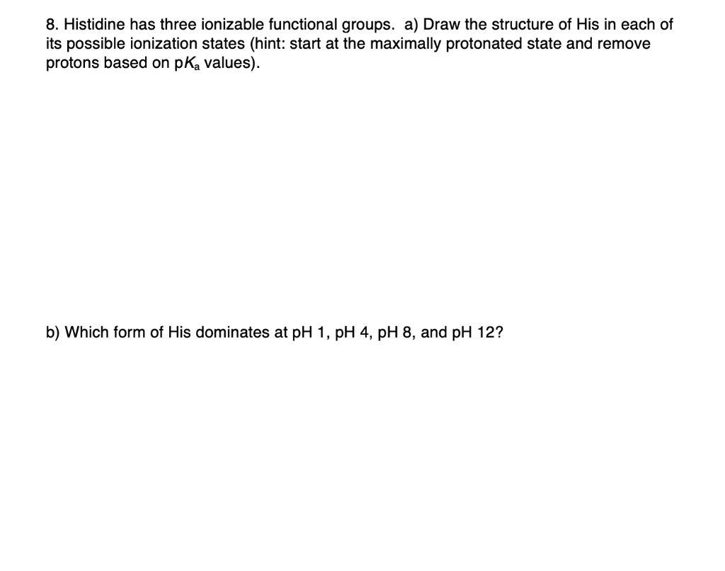8 histidine has three ionizable functional groups a draw the structure ...