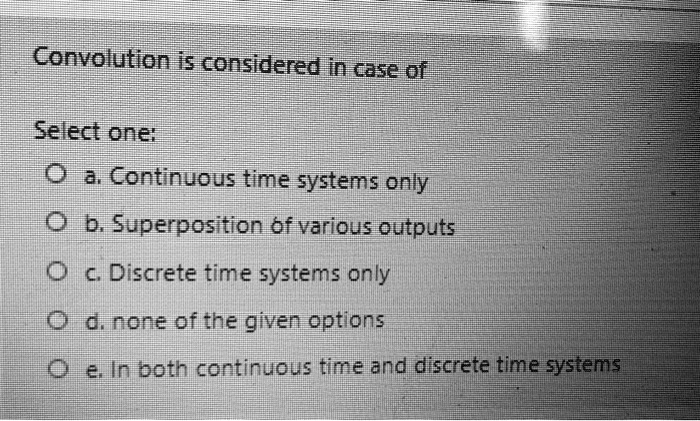 SOLVED: Convolution is considered in the case of: Select one: a ...